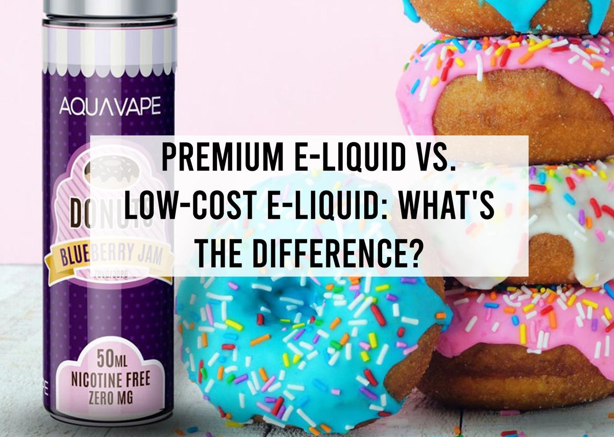 Premium E-Liquid vs. Low-Cost E-Liquid: What's the Difference? – Aquavape