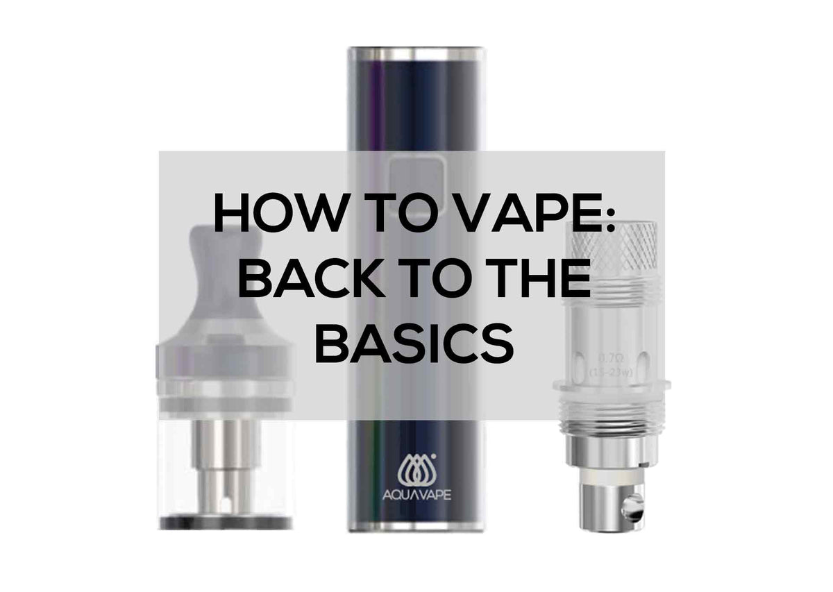 How to Vape: Back to the Basics | Aquavape Vaping Guides